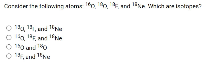 Solved Consider the following atoms: ?16O,?18O,?18F, ﻿and | Chegg.com
