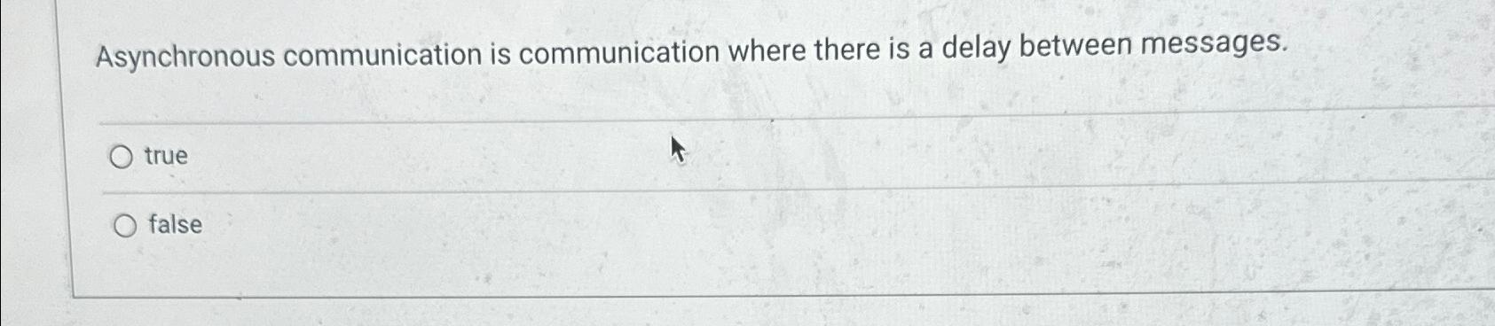 Solved Asynchronous communication is communication where | Chegg.com