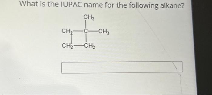 Solved What is the IUPAC name for the following alkane? CH3 | Chegg.com