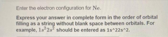 Solved Enter the electron configuration for Ne. Express your | Chegg.com