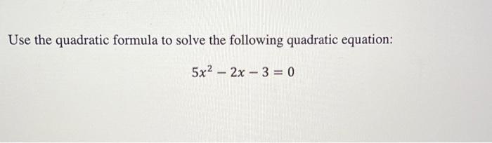 Solved Use the quadratic formula to solve the following | Chegg.com
