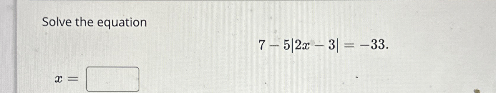 Solved Solve the equation7-5|2x-3|=-33.x= | Chegg.com