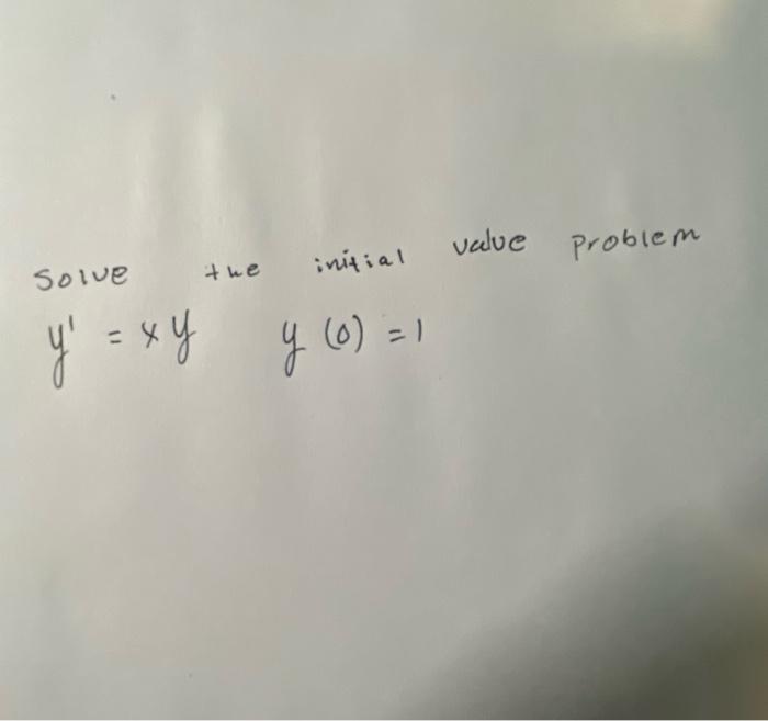 Solved Solve twe initial value problem y′=xyy(0)=1 | Chegg.com