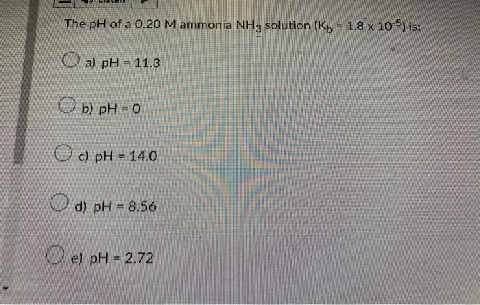 Solved The pH of a 0.20M ammonia NH3 solution (Kb=1.8×10−5) | Chegg.com