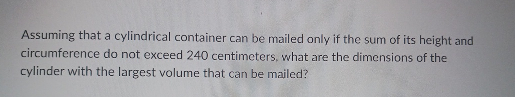 Solved Assuming that a cylindrical container can be mailed | Chegg.com