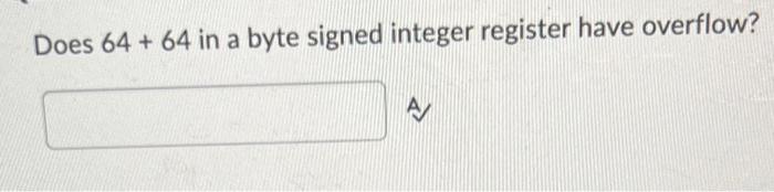 Solved Does 64+64 in a byte signed integer register have | Chegg.com