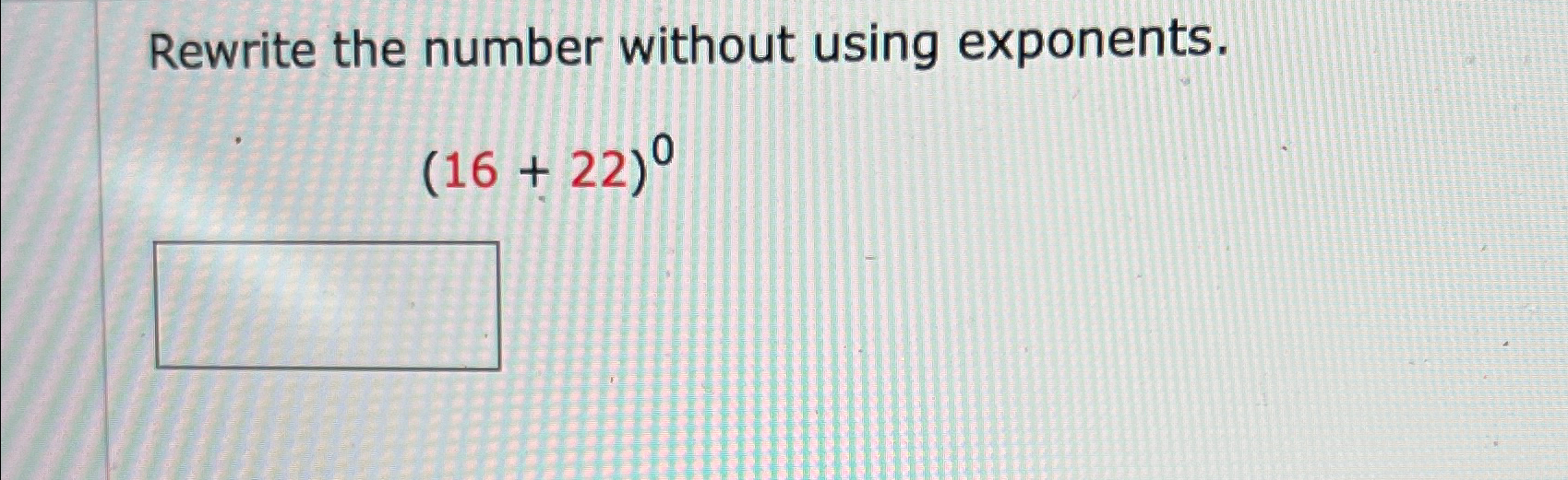 Solved Rewrite the number without using exponents.(16+22)0 | Chegg.com