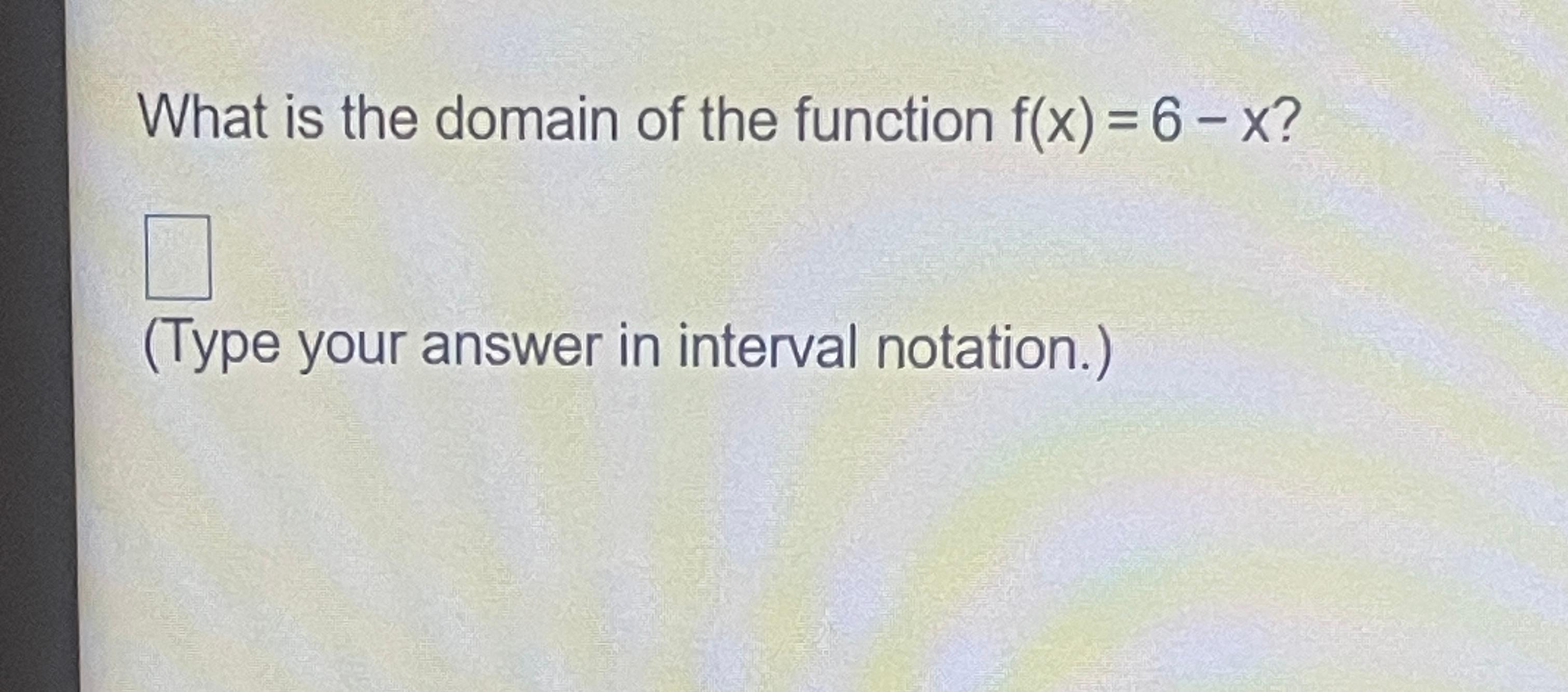Solved What is the domain of the function f(x)=6-x ?(Type | Chegg.com