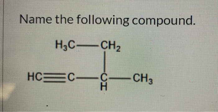 Solved Name the following compound. H2C CH2 HCC- C- H CH3 | Chegg.com