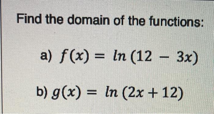 Solved Find the domain of the functions: a) f(x)=ln(12−3x) | Chegg.com
