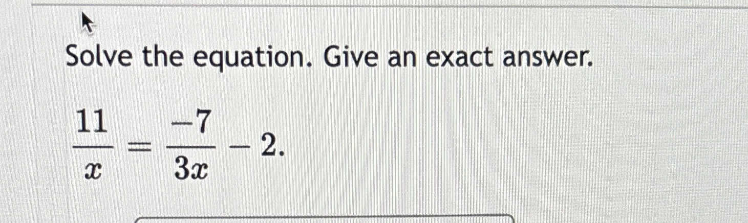 Solved Solve the equation. Give an exact answer.11x=-73x-2. | Chegg.com
