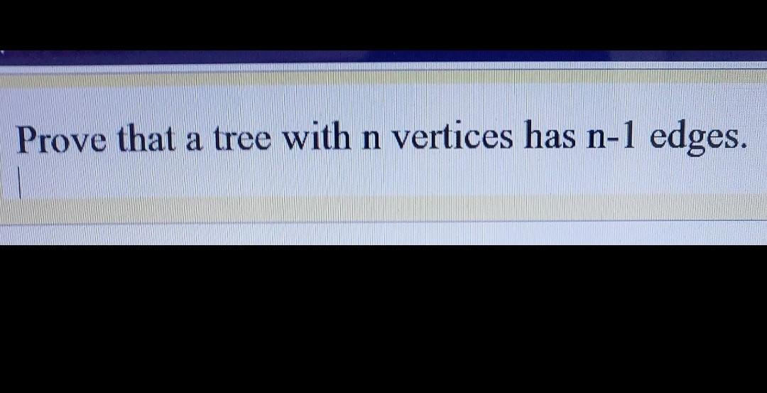 Solved Prove that a tree with n vertices has n-1 edges. | Chegg.com