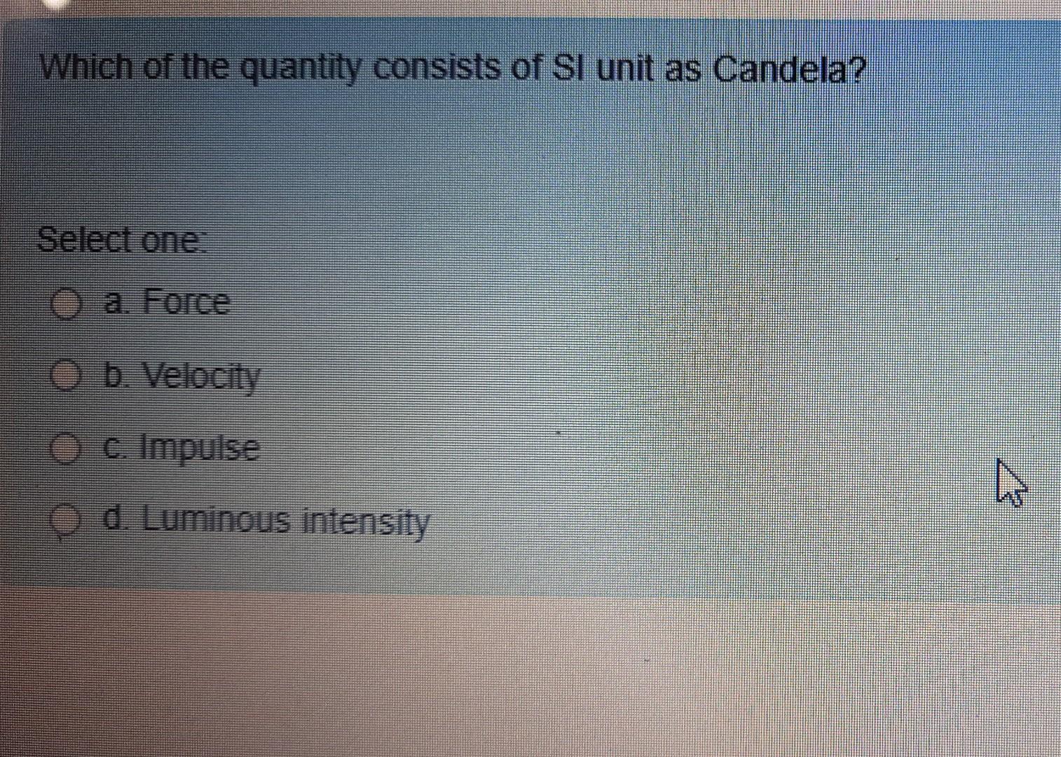 Solved Which of the quantity consists of SI unit as Candela? | Chegg.com