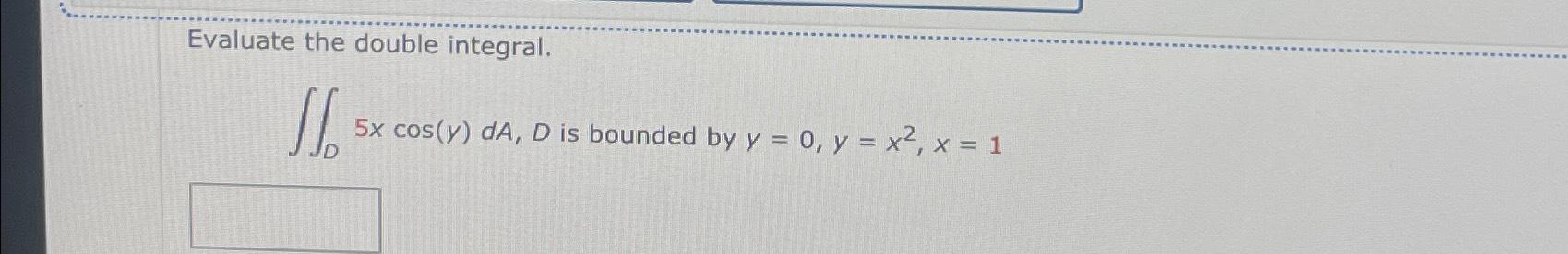 Solved Evaluate the double integral.∬D5xcos(y)dA,D is | Chegg.com