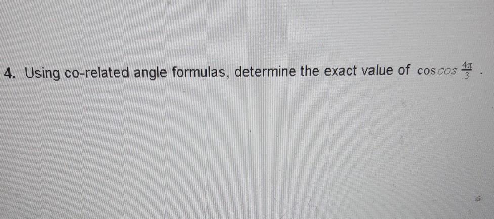 Solved 4. Using co-related angle formulas, determine the | Chegg.com