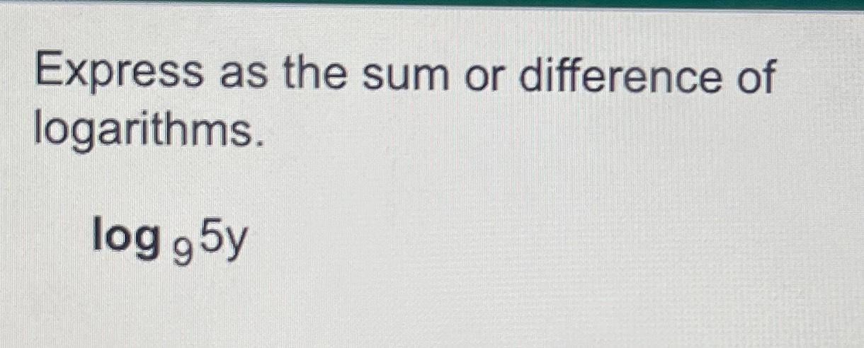Solved Express as the sum or difference of logarithms.log95y | Chegg.com