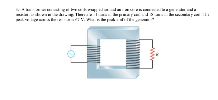 Solved 3.- A transformer consisting of two coils wrapped | Chegg.com Solved 3.- A transformer consisting of two coils wrapped | Chegg.com