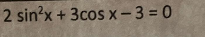 Solved 2sin2x+3cosx−3=0 | Chegg.com