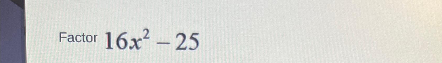 Solved Factor 16x2-25 | Chegg.com