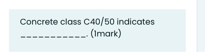 Solved Concrete class C40/50 indicates (imark) | Chegg.com