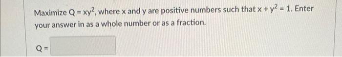 Solved Maximize Q=xy2, where x and y are positive numbers | Chegg.com