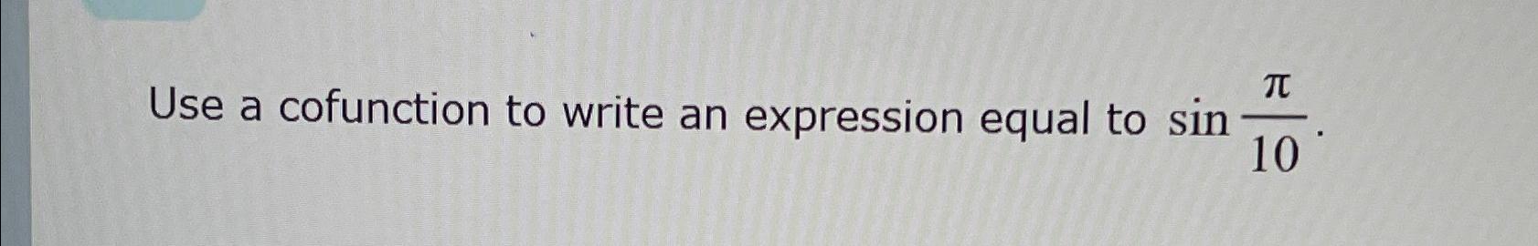 Solved Use a cofunction to write an expression equal to | Chegg.com