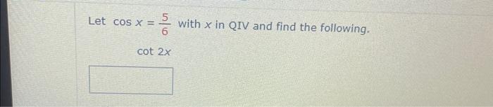 Solved Let cosx=98 with x in QIV and find the following. | Chegg.com