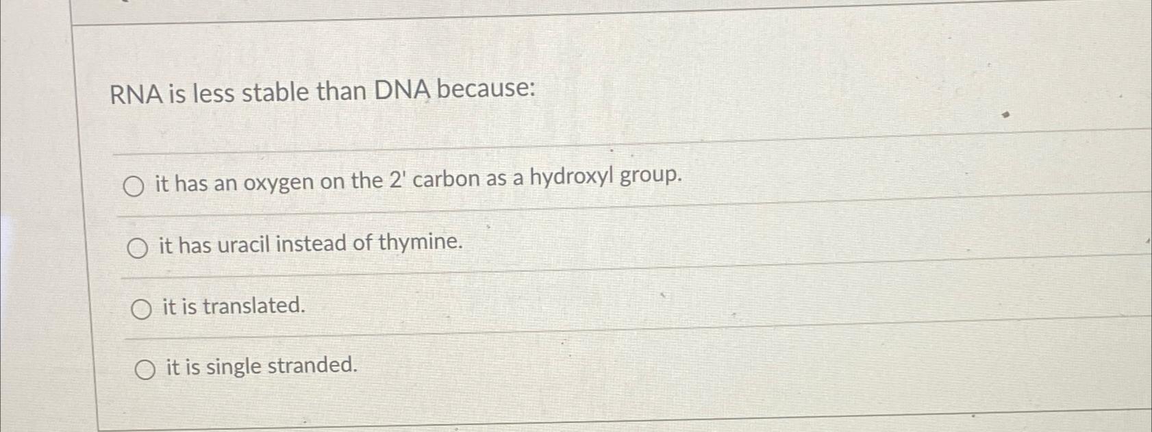 Solved RNA is less stable than DNA because:it has an oxygen | Chegg.com