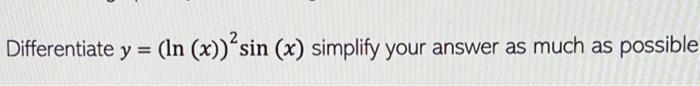 Solved Differentiate y=(ln(x))2sin(x) simplify your answer | Chegg.com