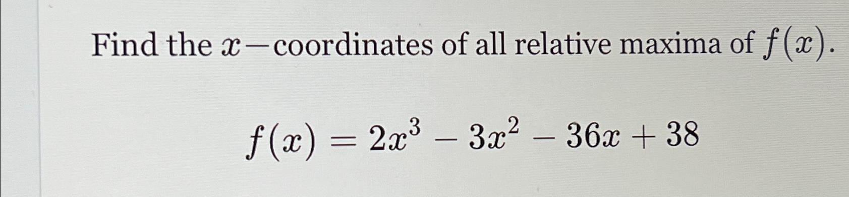Solved Find the x-coordinates of all relative maxima of | Chegg.com