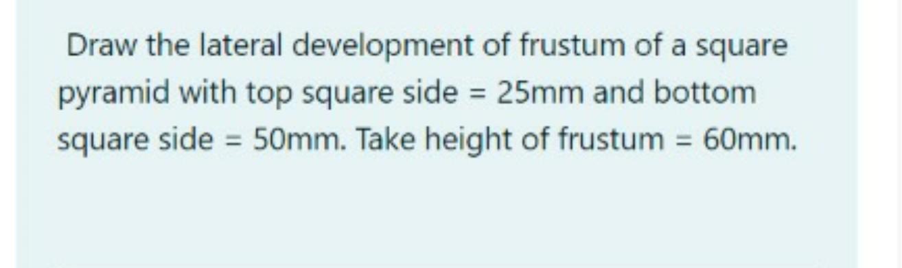 Solved Draw the lateral development of frustum of a square | Chegg.com