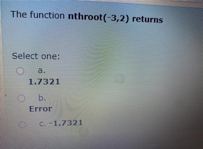 Solved The function nthroot(-3,2) returns Select one: 1.7321 | Chegg.com
