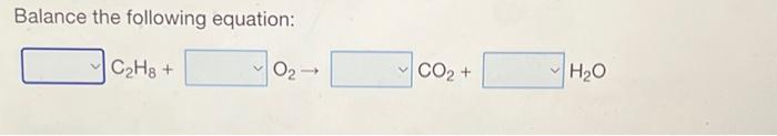 Solved Balance the following equation: C2H8+O2→CO2+H2O | Chegg.com