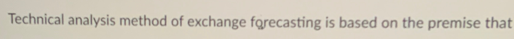 Solved Technical analysis method of exchange forecasting is | Chegg.com