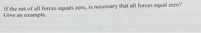 Solved If the net of all forces equals zero, is necessary | Chegg.com