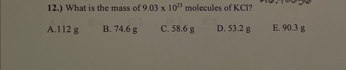 Solved 12.) What is the mass of 9.03×1023 molecules of KCl ? | Chegg.com