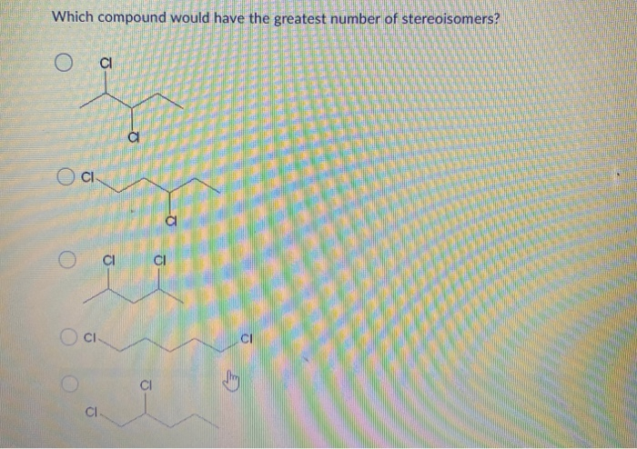 Solved Which compound would have the greatest number of | Chegg.com