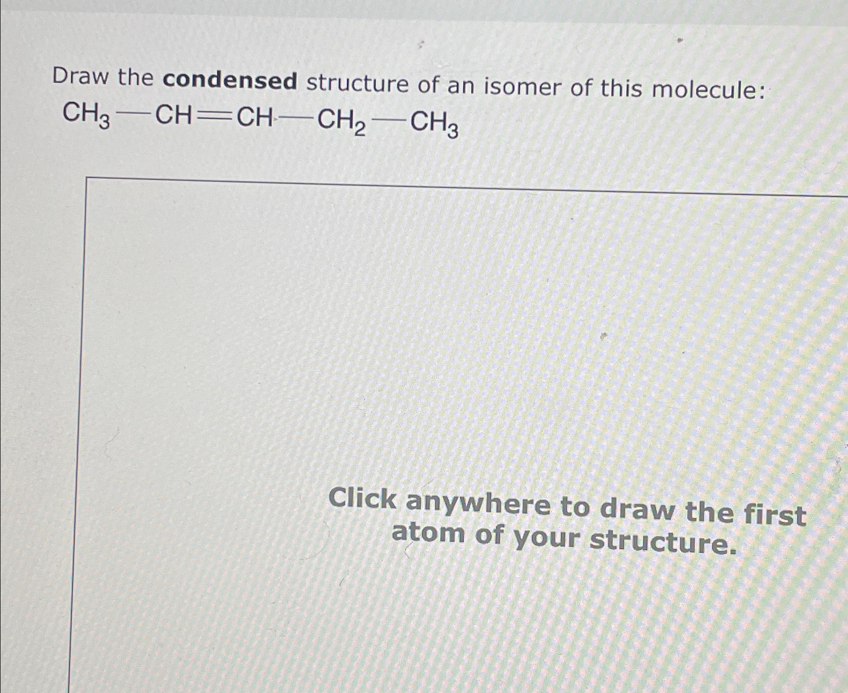 Solved Draw the condensed structure of an isomer of this | Chegg.com