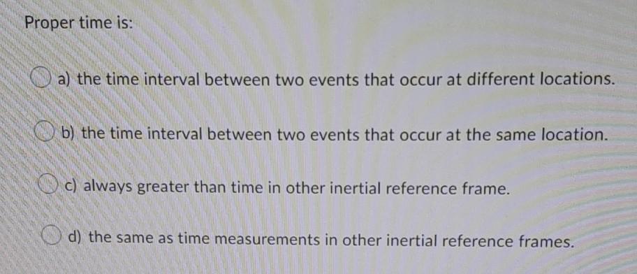 Solved Proper time is: a) the time interval between two | Chegg.com