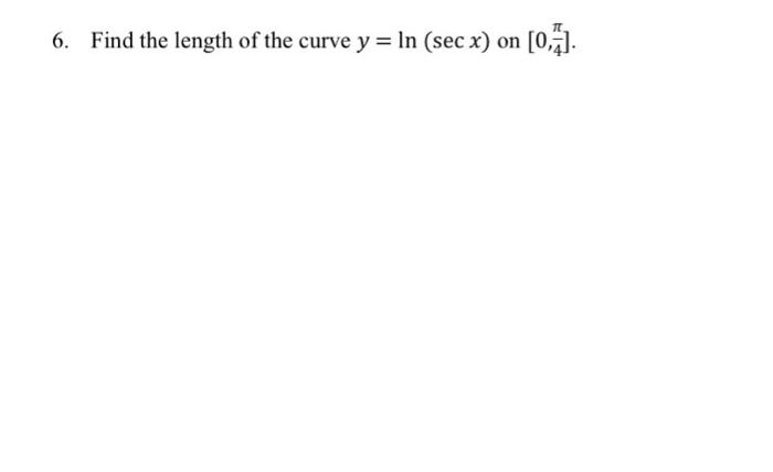 Solved 6. Find the length of the curve y=ln(secx) on [0,4π]. | Chegg.com