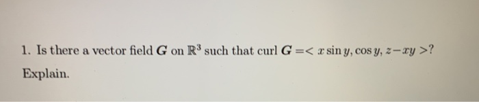 Solved 1. Is there a vector field G on R3 such that curl G=