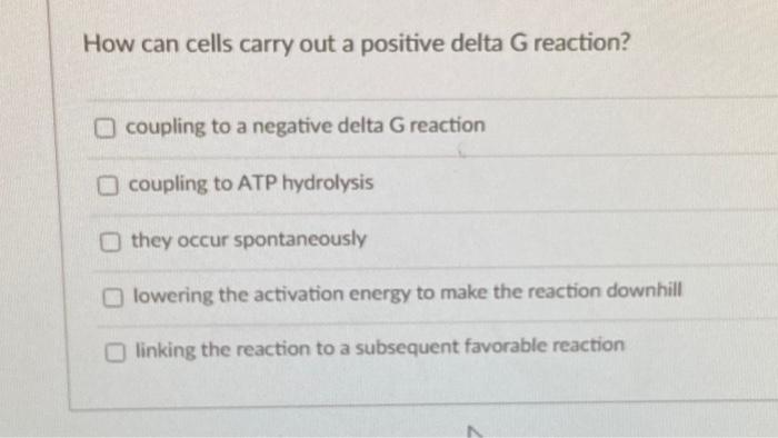 Solved How can cells carry out a positive delta G reaction? | Chegg.com