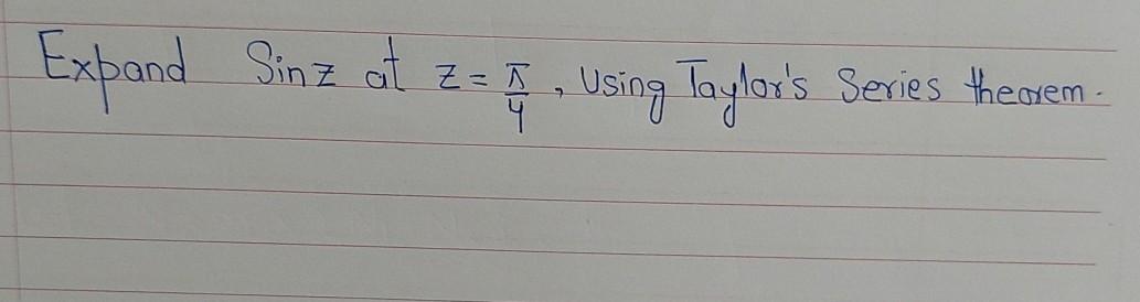 Solved Expand Sinz at z = - Using Taylor's Series theorem . | Chegg.com