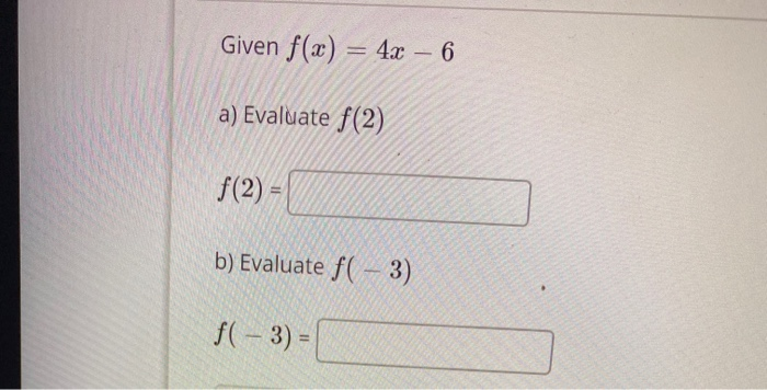 Solved Given f(x) = 4x - 6 a) Evaluate f(2) f(2)= b) | Chegg.com Solved Given f(x) = 4x - 6 a) Evaluate f(2) f(2)= b) | Chegg.com
