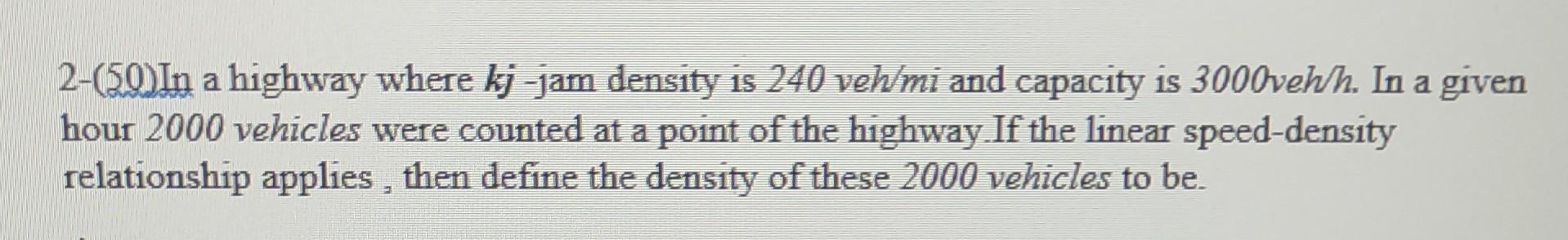 Solved 2-(50)In a highway where kj-jam density is 240 veh mi | Chegg.com