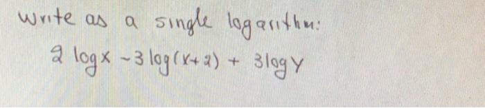 Solved Write as a single logarithm: 2logx−3log(x+2)+3logy | Chegg.com