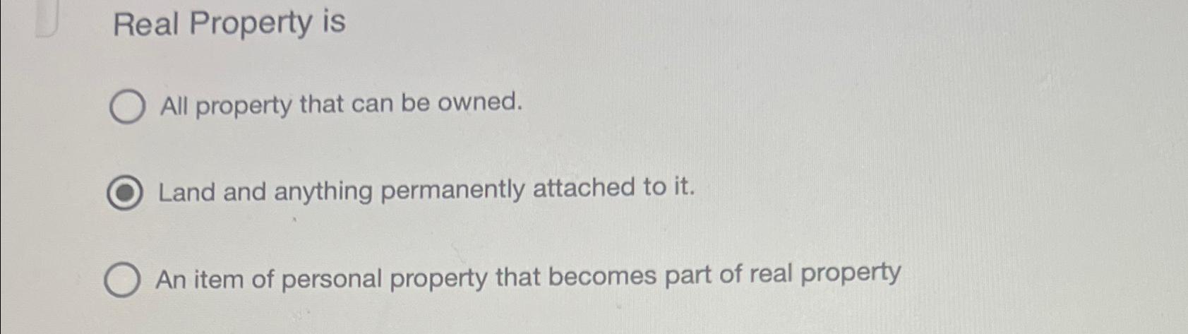Solved Real Property isAll property that can be owned.Land | Chegg.com