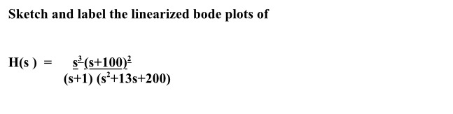 Solved Sketch and label the linearized bode plots of H(s) = | Chegg.com