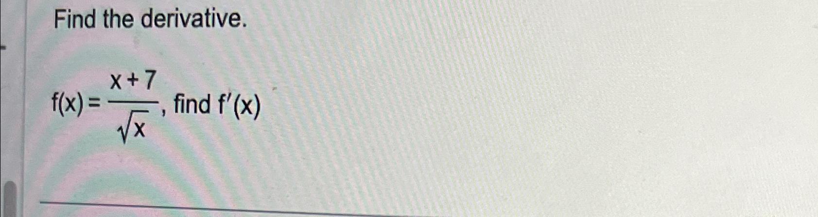 Solved Find the derivative.f(x)=x+7x2, ﻿find f'(x) | Chegg.com