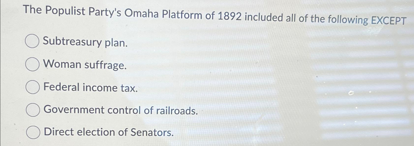 Solved The Populist Party's Omaha Platform of 1892 ﻿included | Chegg.com